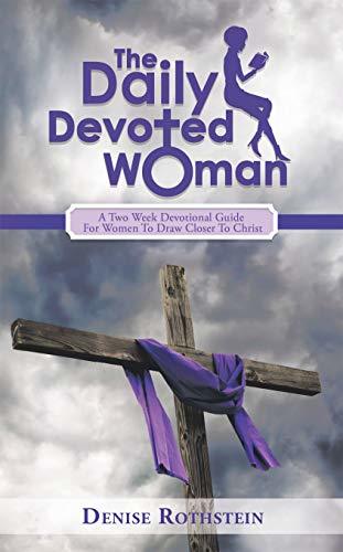 The Daily Devoted Woman: A Two Week Devotional Guide for Women to Draw ...