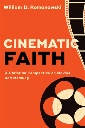 Cinematic Faith: A Christian Perspective on Movies and Meaning by ...