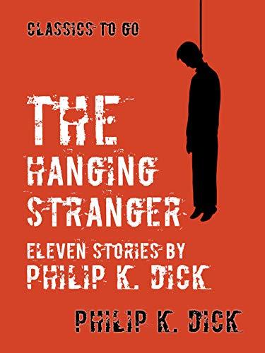 The Hanging Stranger Eleven Stories by Philip K. Dick by Philip K. Dick ...