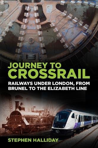 Journey to Crossrail: Railways Under London, From Brunel to the ...