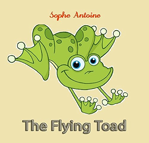 The Flying Toad (Frog Tales) by Sophe Antoine | Goodreads