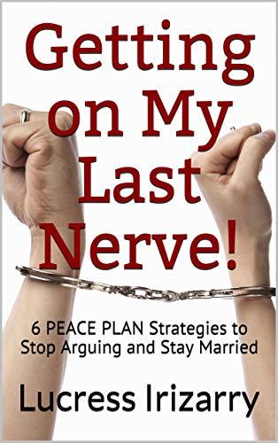 Getting on My Last Nerve!: 6 PEACE PLAN Strategies to Stop Arguing and Stay Married by Lucress ...