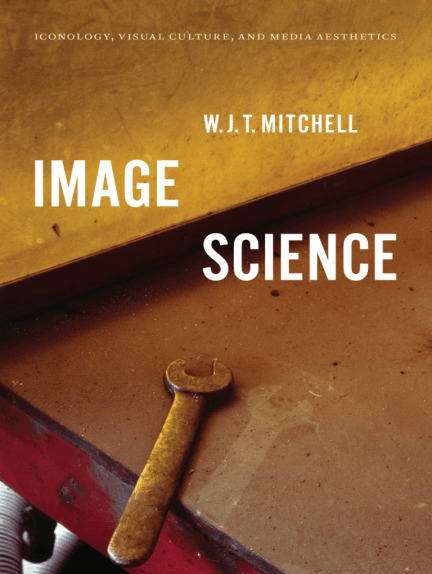 Image Science: Iconology, Visual Culture, and Media Aesthetics by W.J ...