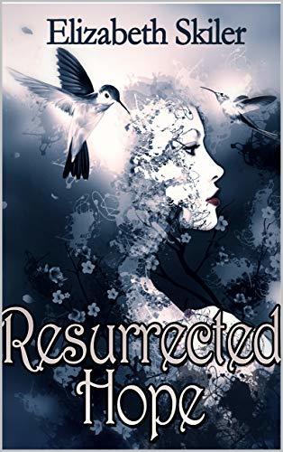 Resurrected Hope by Elizabeth Skiler | Goodreads