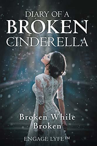 Diary of a Broken Cinderella: Broken While Broken by Engage Lyfe ...