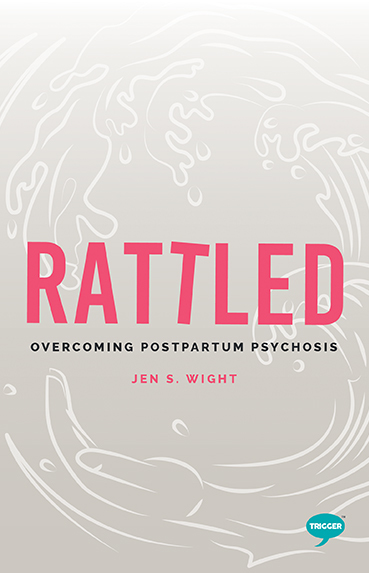 Rattled: Overcoming Postpartum Psychosis by Jen S. Wight | Goodreads