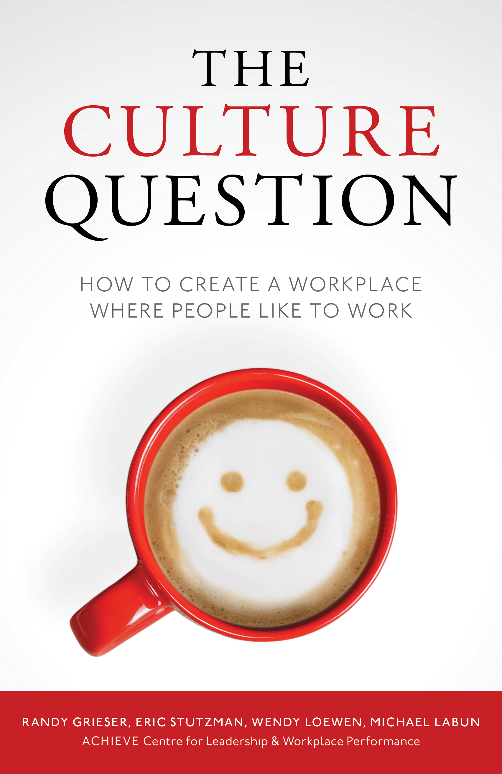 The Culture Question: How to Create a Workplace Where People Like to ...