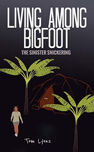 Living Among Bigfoot: The Sinister Snickering by Tom Lyons | Goodreads