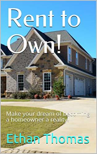 Rent to Own!: Make your dream of becoming a homeowner a reality! by ...