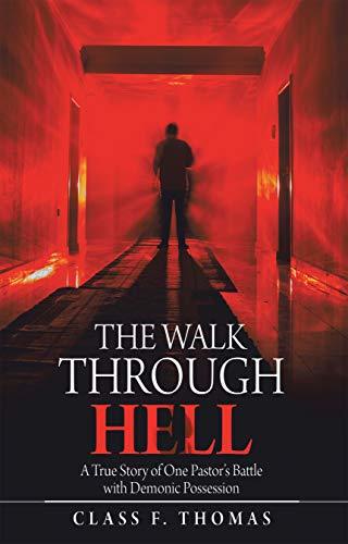 The Walk Through Hell: A True Story of One Pastor’s Battle with Demonic ...