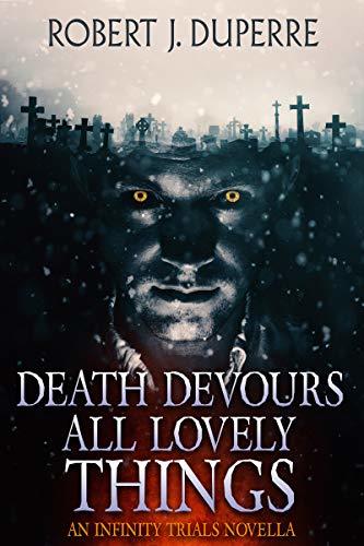 Death Devours All Lovely Things: An Infinity Trials Novella by Robert J ...