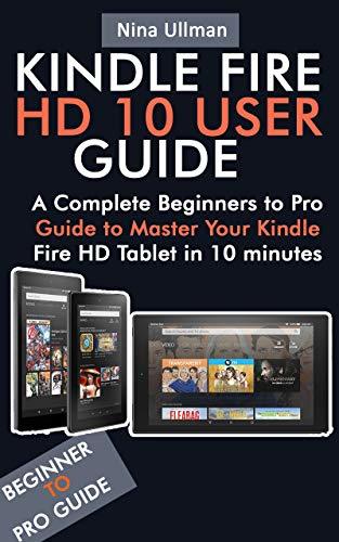 KINDLE FIRE HD 10 MANUAL: A Complete Beginners to Pro Guide to Master ...