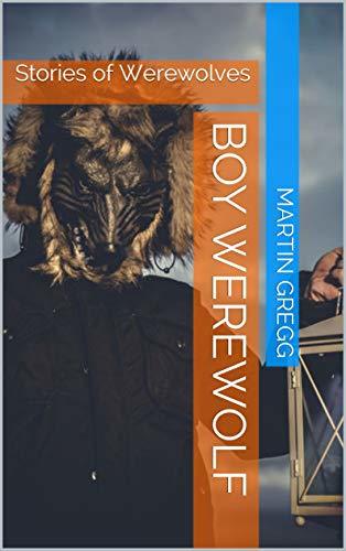 Boy Werewolf : Stories of Werewolves by Martin Gregg | Goodreads