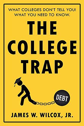 The College Trap: What Colleges Don’t Tell You! What You Need to Know ...