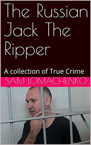The Russian Jack The Ripper: A collection of True Crime by Sam ...