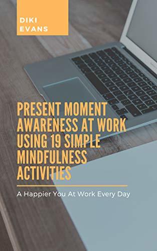 Present Moment Awareness At Work Using 19 Simple Mindfulness Activities ...