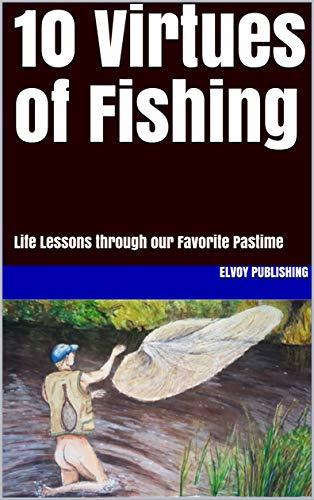 10 Virtues of Fishing: Life Lessons through our Favorite Pastime by ...