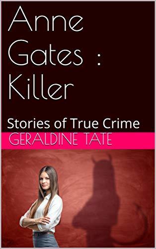 Anne Gates : Killer: Stories of True Crime by Geraldine Tate | Goodreads