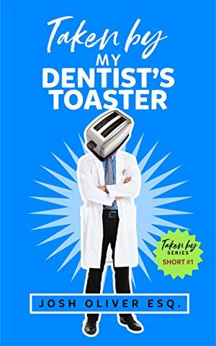 Taken by my Dentist's Toaster by Josh Oliver Esq. | Goodreads