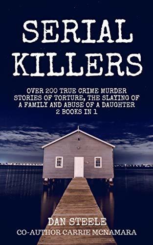 Serial Killers: Over 200 True Crime Murder Stories of Torture, The ...