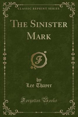 The Sinister Mark (Classic Reprint) by Lee Thayer | Goodreads