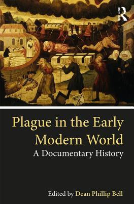 Plague in the Early Modern World: A Documentary History by Dean Phillip ...