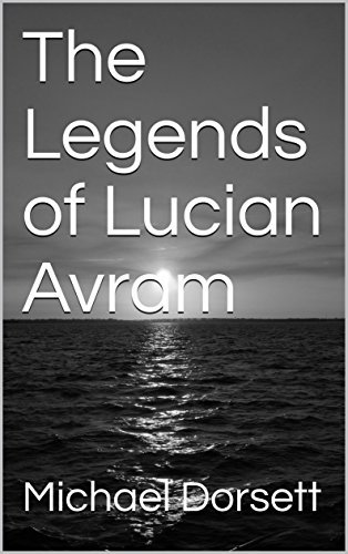 The Legends of Lucian Avram by Michael Dorsett | Goodreads