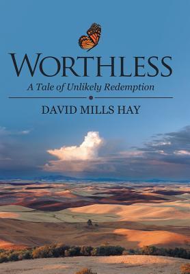 Worthless: A Tale of Unlikely Redemption by David Mills Hay | Goodreads
