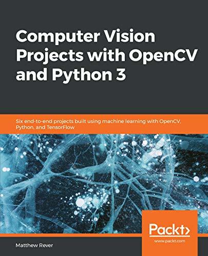 Computer Vision Projects with OpenCV and Python 3: Six end-to-end ...