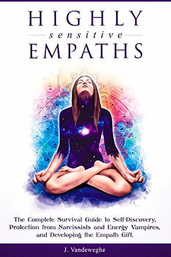 Highly Sensitive Empaths: The Complete Survival Guide to Self-Discovery, Protection from ...