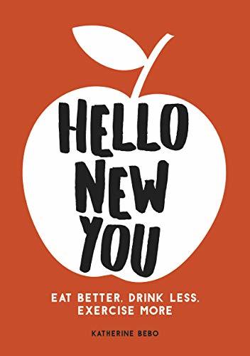 Hello New You: Eat Better, Drink Less, Exercise More by Katherine Bebo ...