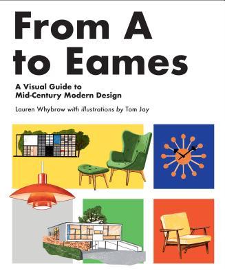 From A to Eames: A Visual Guide to Mid-Century Modern Design by Lauren ...