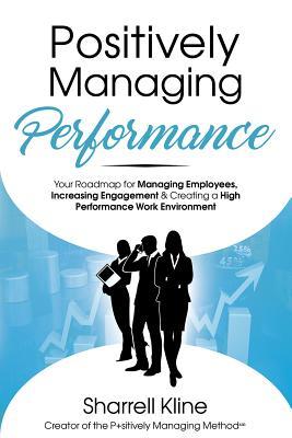 Positively Managing Performance: Your Roadmap for Managing Employees ...