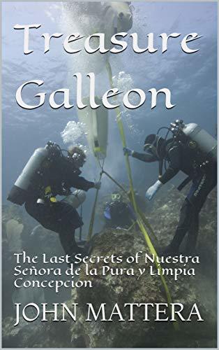 Treasure Galleon: The Last Secrets of Nuestra Señora de la Pura y ...