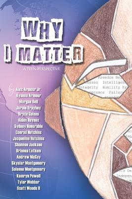 Why I Matter...: A Teen Perspective by Alex Armour Jr. Ayanna Armour ...