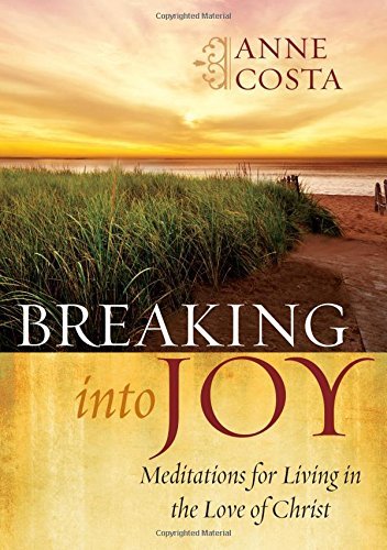 Breaking into Joy: Meditations for Living in the Love of Christ by Anne ...