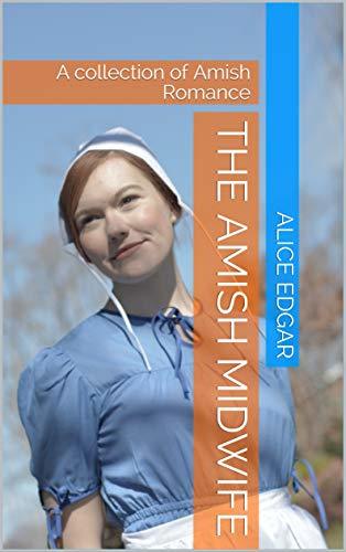 The Amish Midwife: A collection of Amish Romance by Alice Edgar | Goodreads