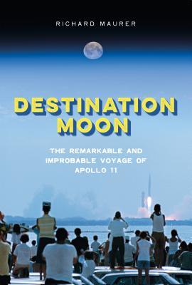 Destination Moon: The Remarkable and Improbable Voyage of Apollo 11 by ...
