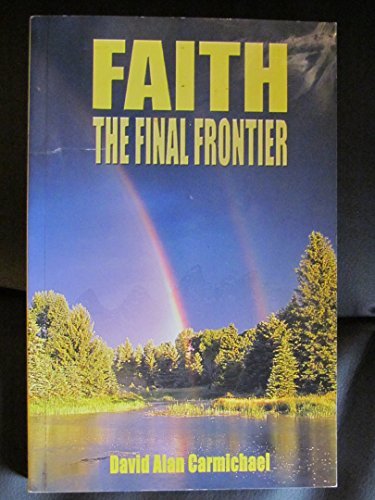 Faith, The Final Frontier by David Alan Carmichael | Goodreads