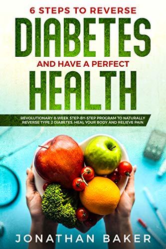 6 Steps To Reverse Diabetes And Have A Perfect Health: Revolutionary 8 ...