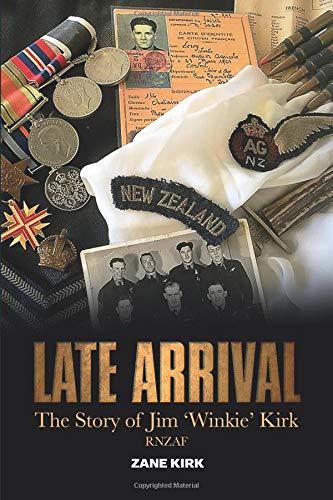 Late Arrival: The Story of Jim ‘Winkie’ Kirk, RNZAF by Zane Kirk ...