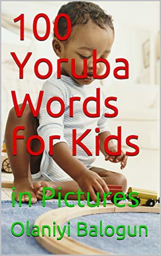 100 Yoruba Words for Kids: in Pictures by Olaniyi Balogun | Goodreads