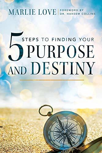 Five Steps to Finding your Purpose and Destiny: A Guide to Help you ...