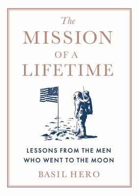 The Mission of a Lifetime: Lessons from the Men Who Went to the Moon by ...