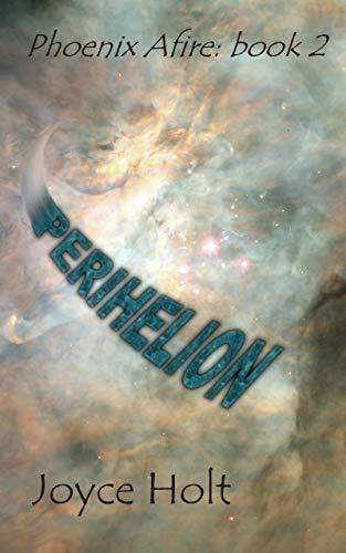 Perihelion (Phoenix Afire Book 2) by Joyce Holt | Goodreads