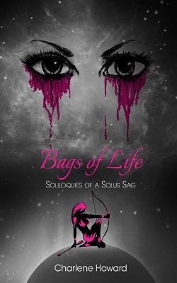 Bags of Life: Soliloquies of a Solus Sag by Charlene K. Howard | Goodreads