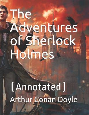 The Adventures of Sherlock Holmes: (annotated) by Arthur Conan Doyle ...