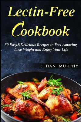 Lectin-Free Cookbook: 50 Easy&Delicious Recipes to Feel Amazing, Lose ...