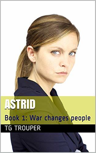 Astrid: Book 1: War changes people by TG Trouper | Goodreads