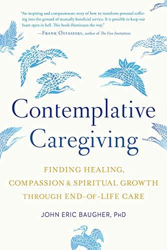 Contemplative Caregiving: Finding Healing, Compassion, and Spiritual ...